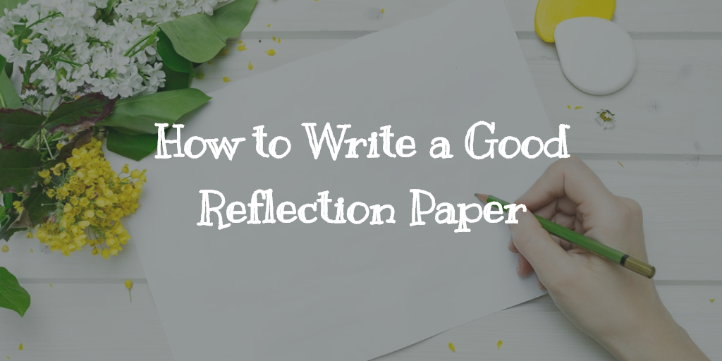how-to-write-a-good-reflection-paper-best-writing-clues